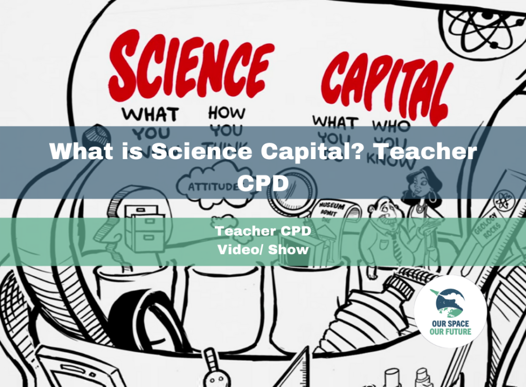 What is Science Capital? Teacher CPD - Our Space Our Future